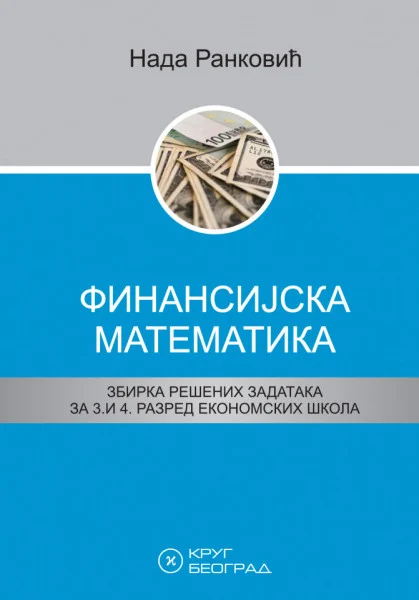 Finansijska matematika, zbirka rešenih zadataka za 3. i 4. razred ekonomskih škola Krug