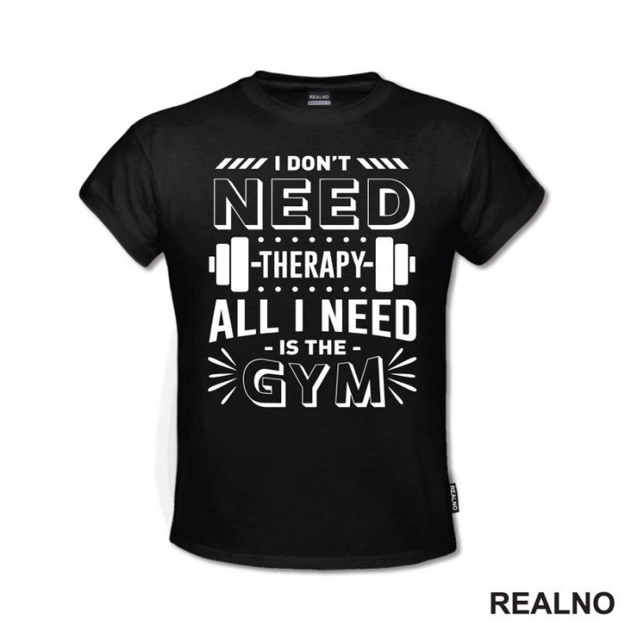 I DON'T NEED THERAPY. ALL I NEED IS THE GYM - WEIGHTS - TRENING - MAJICA