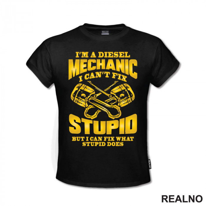 I'M A DIESEL MECHANIC. I CAN'T FIX STUPID, BUT I CAN FIX WHAT STUPID DOES - RADIONICA - MAJSTOR - MAJICA