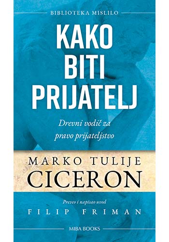 Kako biti prijatelj (Drevni vodič za pravo prijateljstvo) – Marko Tulije Ciceron