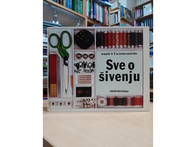 SVE O ŠIVENJU - Krojački A-Ž za kućnu upotrebu