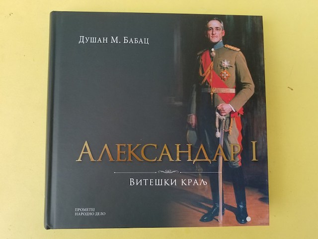 Aleksandar I - Viteški Kralj - Dušan Babac