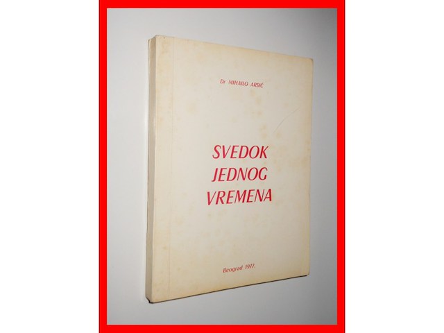 Svedok jednog vremena  - Dr Mihailo Arsić