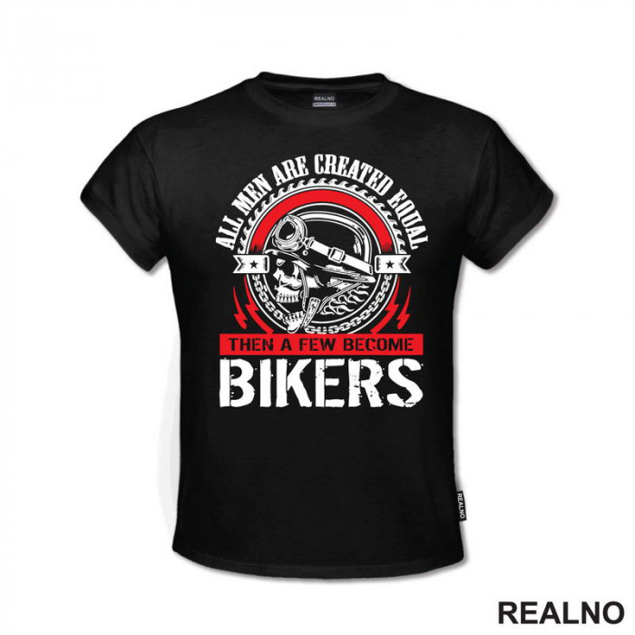 ALL MEN ARE CREATED EQUAL, THEN A FEW BECOME BIKERS - MOTORI - MAJICA