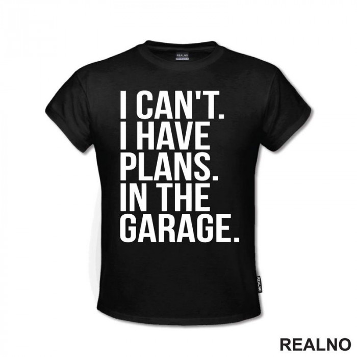 I CAN'T. I HAVE PLANS. IN THE GARAGE. - CLEAR - RADIONICA - MAJSTOR - MAJICA