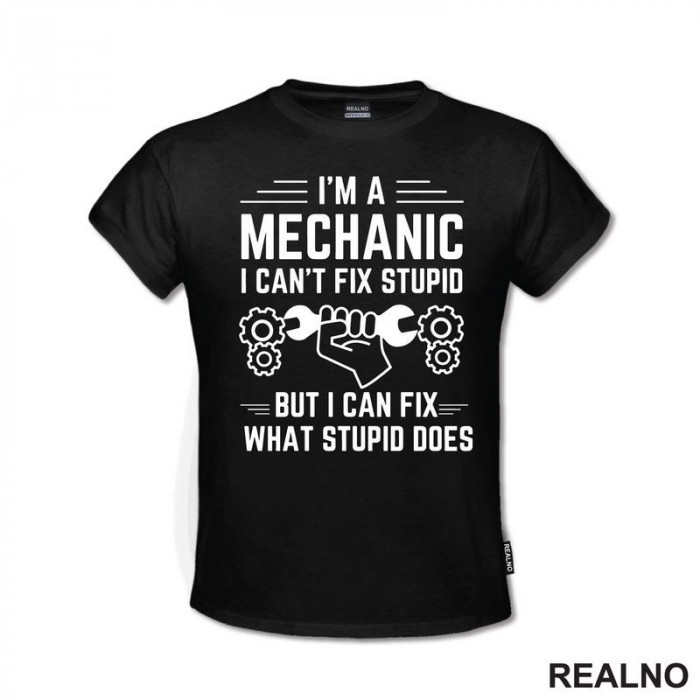 I'M A MECHANIC. I CAN'T FIX STUPID, BUT I CAN FIX WHAT STUPID DOES - RADIONICA - MAJSTOR - MAJICA