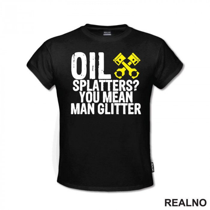 OIL SPLATTERS? YOU MEAN MAN GLITTER - RADIONICA - MAJSTOR - MAJICA