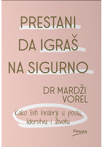 Prestani da igraš na sigurno – (Kako biti hrabriji u poslu, liderstvu i životu) – Dr Mardži Vorel