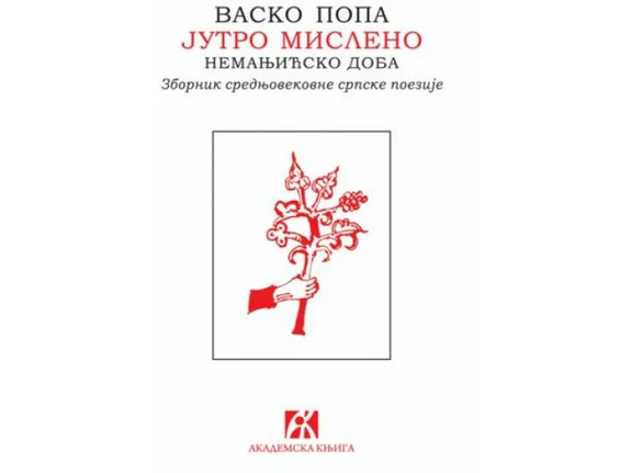 Jutro misleno: Nemanjićsko doba. Antologija srednjovekovne srpske poezije - Vasko Popa