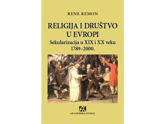 Religija i društvo u Evropi: Sekularizacija u XIX i XX veku 1789- 2000 - Rene Remon