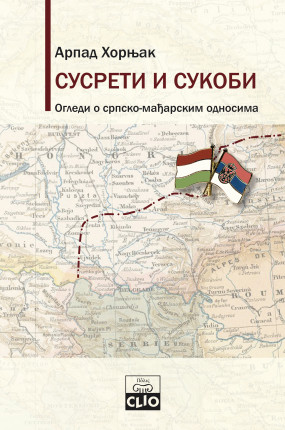 SUSRETI I SUKOBI – Ogledi o srpsko-mađarskim odnosima