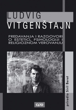 LUDVIG VITGENŠTAJN - Predavanja i razgovori o estetetici, psihologiji i religioznom verovanju