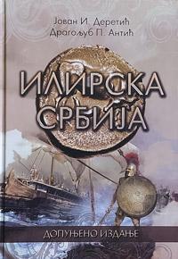 ILIRSKA SRBIJA – Jovan I. Deretić, Dragoljub P. Antić
