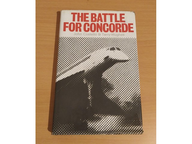 THE BATTLE FOR CONCORDE - JOHN COSTELLO, TERRY HUGHES