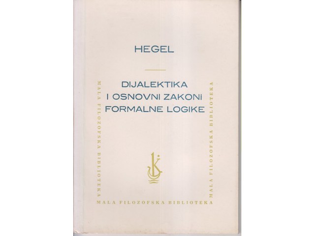 HEGEL / DIJALEKTIKA I OSNOVNI ZAKONI FORMALNE LOGIKE