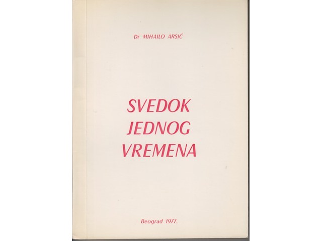 SVEDOK JEDNOG VREMENA / Dr Mihailo Arsić - odličnO