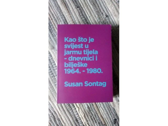 KAO ŠTO JE SVIJEST U JARMU TIJELA # Susan Sontag