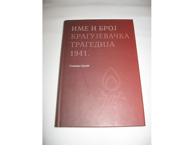 Ime i broj - Kragujevačka tragedija 1941 Staniša Brkić