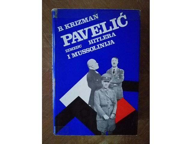 Bogdan Krizman PAVELIC IZMEDJU HITLERA I MUSSOLINIJA