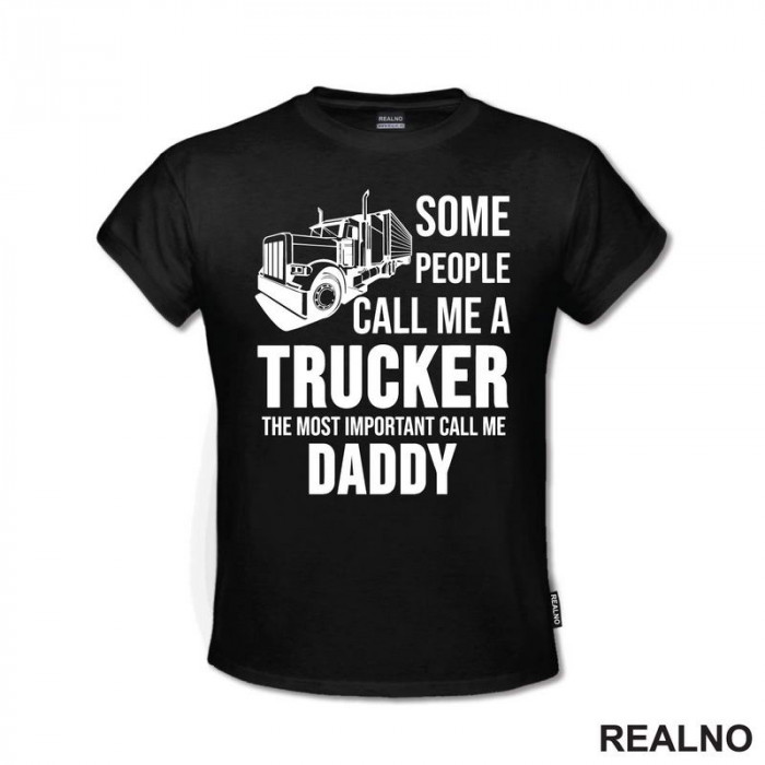 SOME PEOPLE CALL ME A TRUCKER THE MOST IMPORTANT CALL ME DADDY - KAMION - KAMIONDŽIJA - MAMA I TATA - LJUBAV - MAJICA