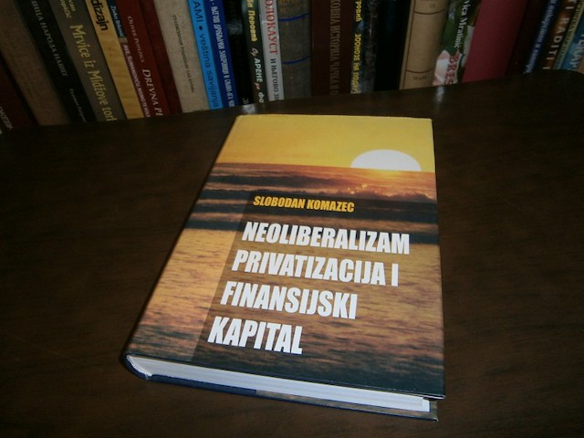 Slobodan Komazec - Neoliberalizam privatizacija i finan