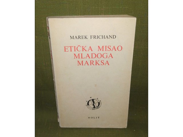 ETIČKA MISAO MLADOG MARKSA - MAREK FRICHAND