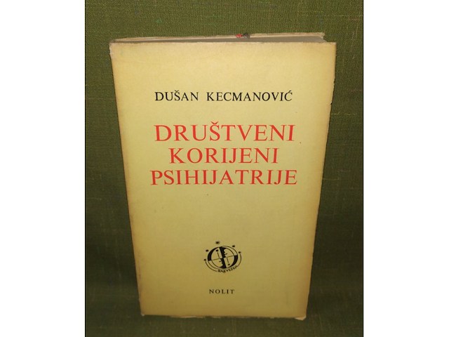 DRUŠTVENI KORIJENI PSIHIJATRIJE - DUŠAN KECMANOVIĆ