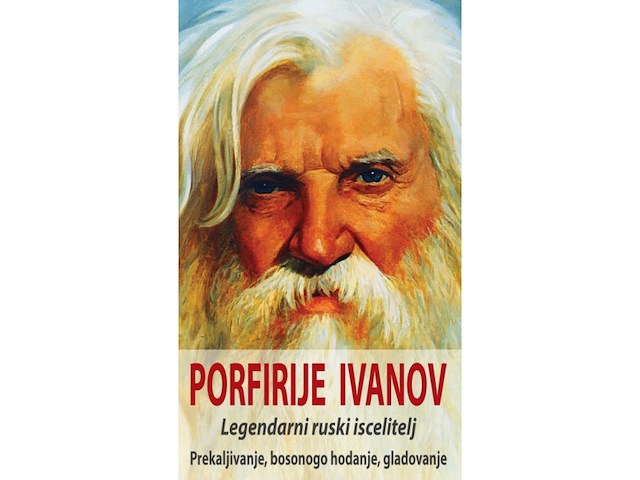 PORFIRIJE IVANOV- Legendarni ruski iscelitelj