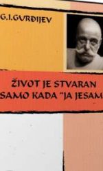 Georgij Ivanovič Gurdijev – Život Je Stvaran Samo Kad Jesam