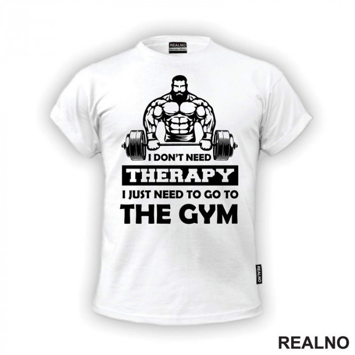 I DON'T NEED THERAPY. I JUST NEED TO GO TO THE GYM - BODYBUILDER - TRENING - MAJICA