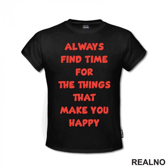 ALWAYS FIND TIME FOR THE THINGS THAT MAKE YOU HAPPY - QUOTES - MAJICA