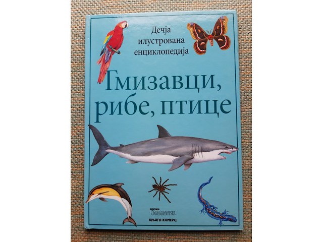 Dečja ilustrovana enciklopedija Gmizavci ribe ptice