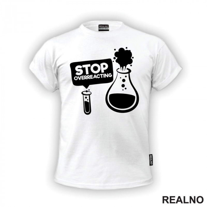 STOP OVERREACTING - ERLENMEYER FLASK - HUMOR - MAJICA
