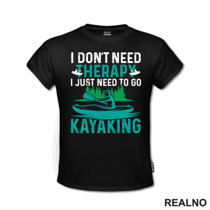 I DON'T NEED THERAPY, I JUST NEED TO GO KAYAKING - KAMPOVANJE - PRIRODA - NATURE - MAJICA