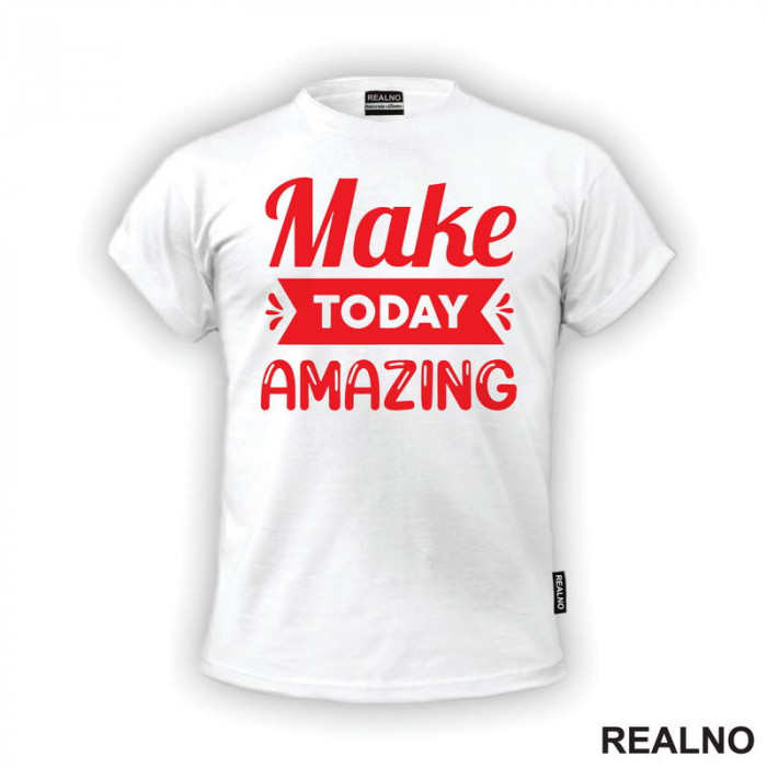 MAKE TODAY AMAZING - RED - MOTIVATION - QUOTES - MAJICA