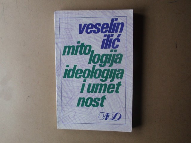 Veselin Ilić - MITOLOGIJA IDEOLOGIJA I UMETNOST