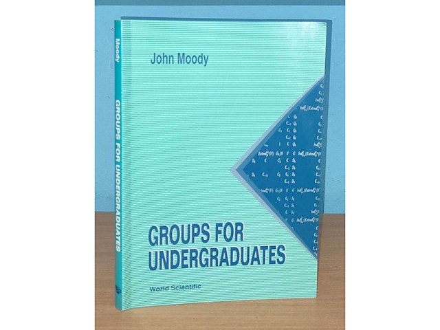 GROUPS FOR UNDERGRADUATES John Moody