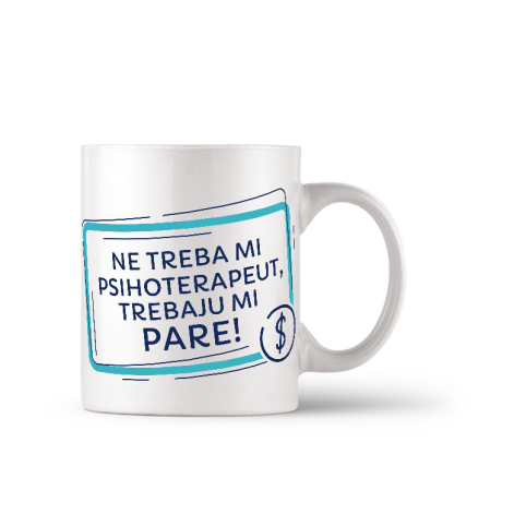 "Ne treba mi psihoterapeut, trebaju mi pare!" - Šolja (cs3818)