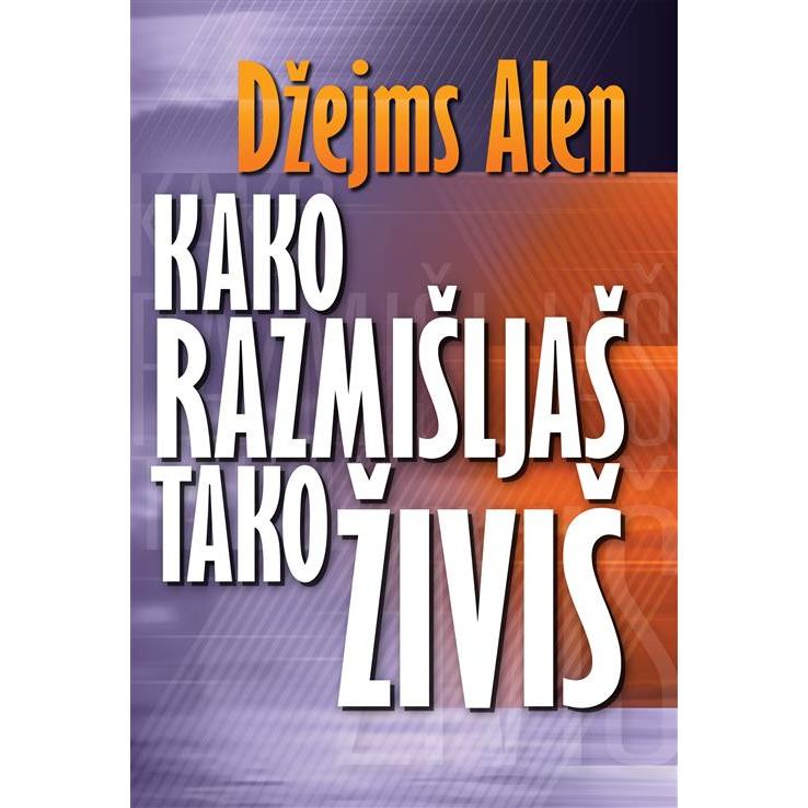 Kako razmišljaš tako živiš - Džejms Alen