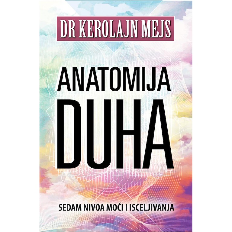 Anatomija duha - Dr Kerolajn Mejs