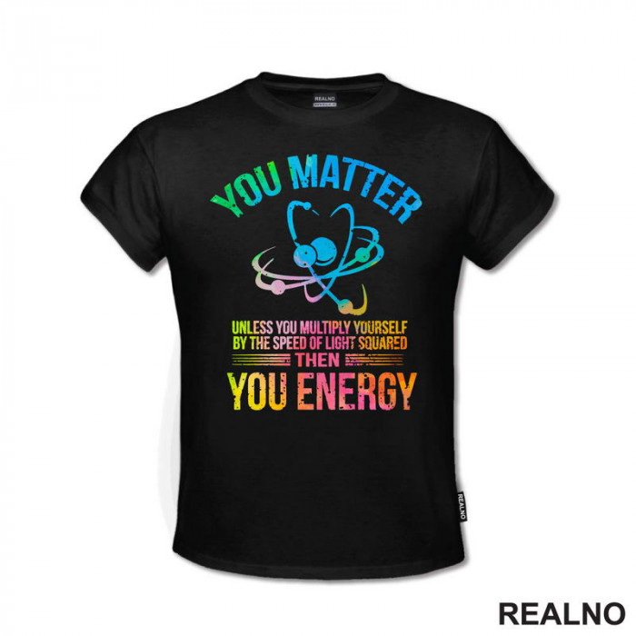 YOU MATTER, YOU ENERGY - COLORS - GEEK - MAJICA