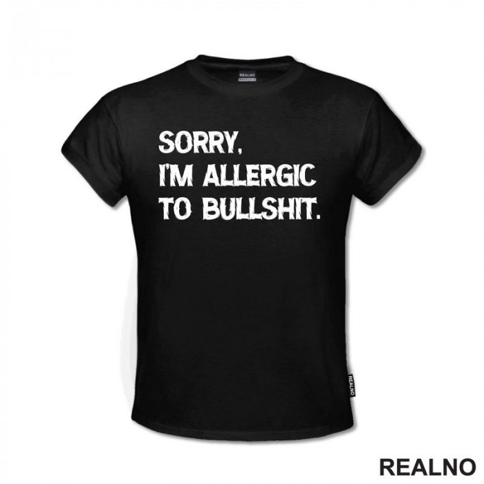SORRY, I'M ALLERGIC TO BULLSHIT - HUMOR - MAJICA