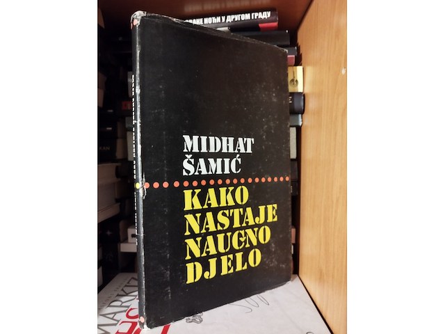 Kako nastaje naučno djelo - Midhat Šamić