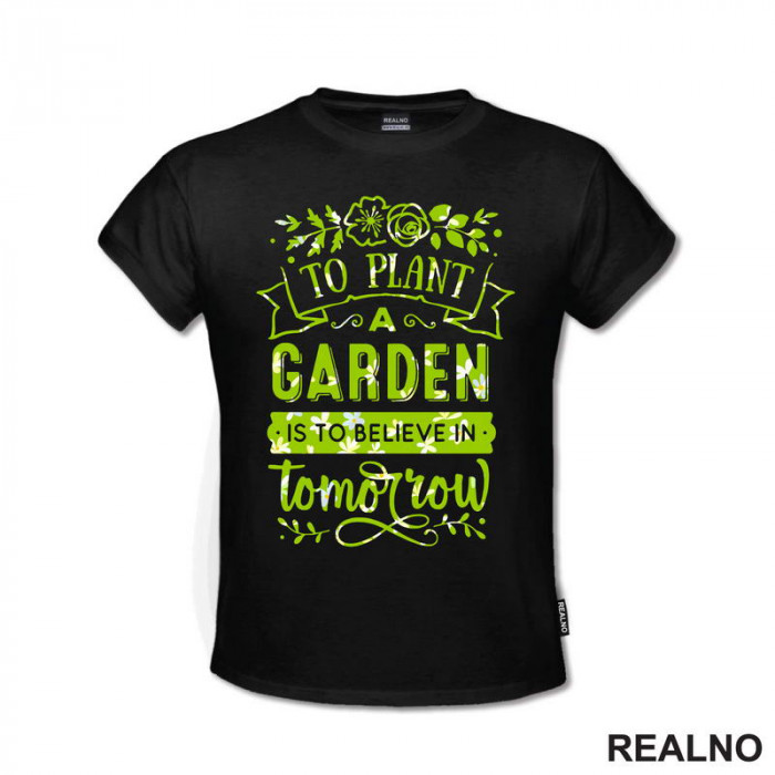 TO PLANT A GARDEN IS TO BELEVE IN TOMORROW - GREEN - BAŠTA I CVEĆE - MAJICA