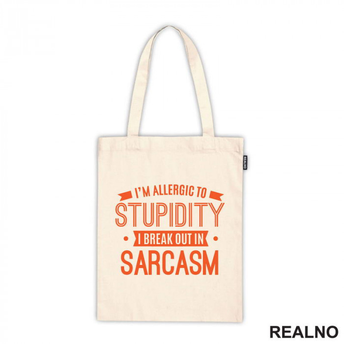 I'M ALLERGIC TO STUPIDITY, I BREAK OUT IN SARCASM - ORANGE - HUMOR - CEGER