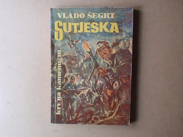 Vlado Šegrt - SUTJESKA : KRV NA KAMENU - Knjiga 3