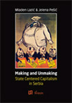 MAKING END UNMAKING STATE (CENTERED CAPITALISM IN SERBIA) - Mladen Lazić, Jelena Pešić