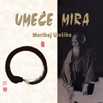 UMEĆE MIRA - Morihej Uješiba