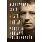 MESTO U MEĆAVI: PRIČA O MILANU MLADENOVIĆU - Aleksandar Žikić