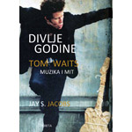 DIVLJE GODINE: TOM WAITS - MUZIKA I MIT - Jay S. Jacobs